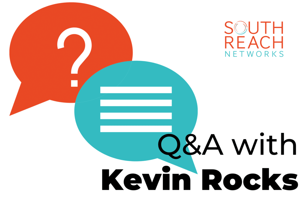 Q&A with EVP Sales & Marketing - Kevin Rocks - South Reach Networks